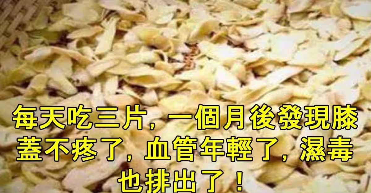 每天吃三片，一個月後發現膝蓋不疼了，血管年輕了，濕毒也排出了！